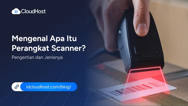 Mengenal Apa Itu Perangkat Scanner? Pengertian dan Jenisnya - IDCloudHost