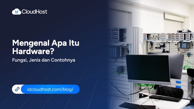 Mengenal Apa Itu Hardware? Fungsi, Jenis dan Contohnya - IDCloudHost