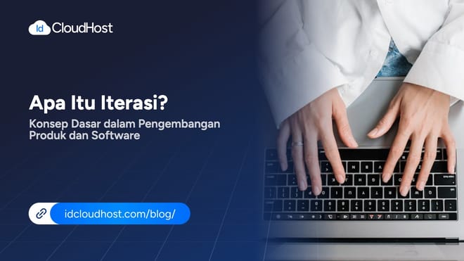 Apa Itu Iterasi? Konsep Dasar Pengembangan Produk & Software - IDCloudHost