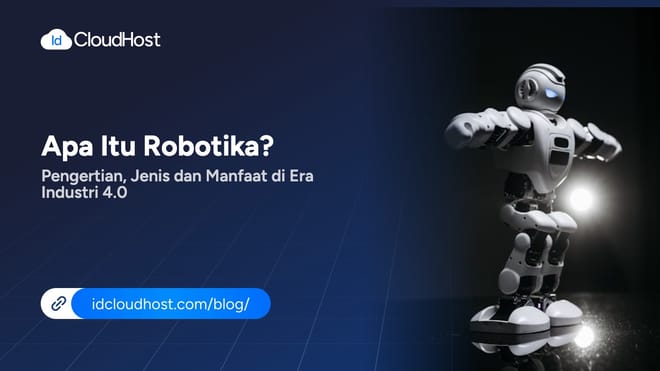 Apa Itu Robotika? Pengertian, Jenis dan Manfaat di Era Industri 4.0 - IDCloudHost