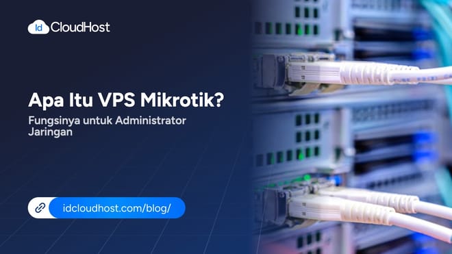 Apa Itu VPS Mikrotik? Fungsinya untuk Administrator Jaringan - IDCloudHost