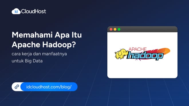 Apa Itu Apache Hadoop? dan Manfaatnya untuk Big Data - IDCloudHost