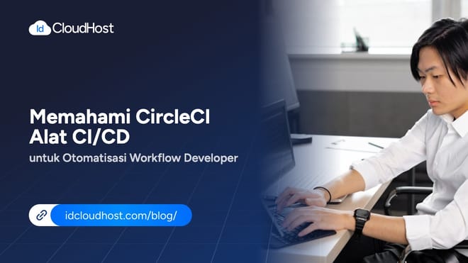 Memahami CircleCI Alat CI/CD untuk Otomatisasi Workflow - IDCloudHost