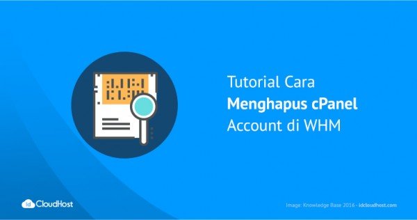 Tutorial Cara Menghapus cPanel Account di WHM - IDCloudHost