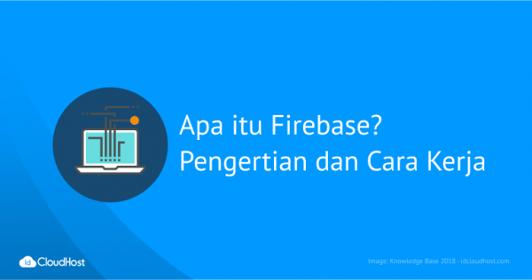 Apa itu Firebase? Pengertian dan Cara Kerjanya - IDCloudHost